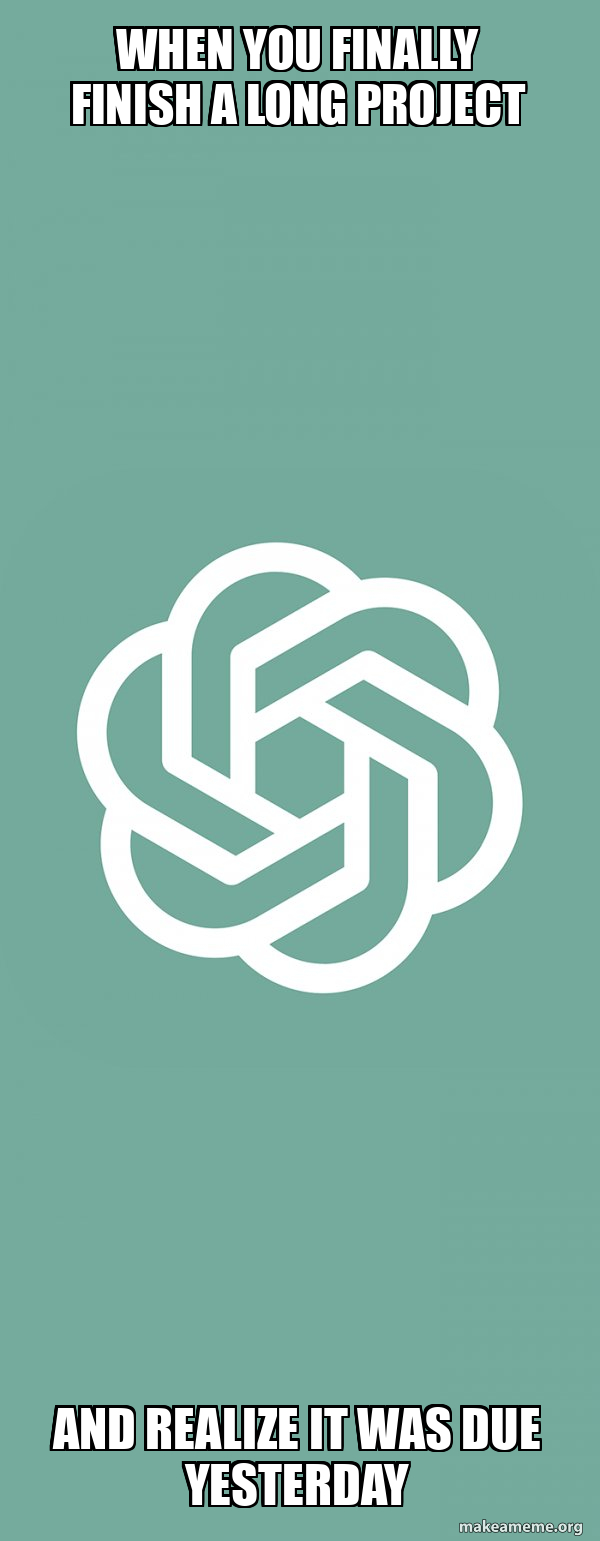 When you finally finish a long project And realize it was due yesterday ...