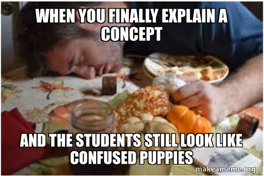 When you finally explain a concept And the students still look like ...