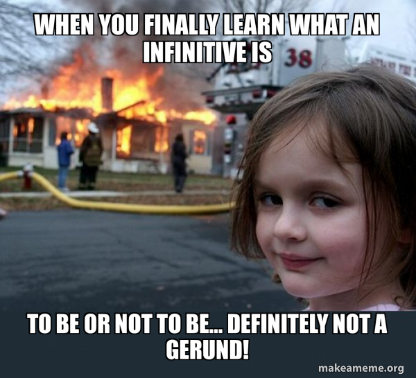 When you finally learn what an infinitive is To be or not to be ...