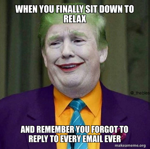 When you finally sit down to relax And remember you forgot to reply to ...