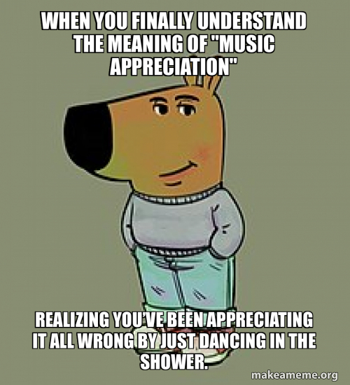 When you finally understand the meaning of "music appreciation ...