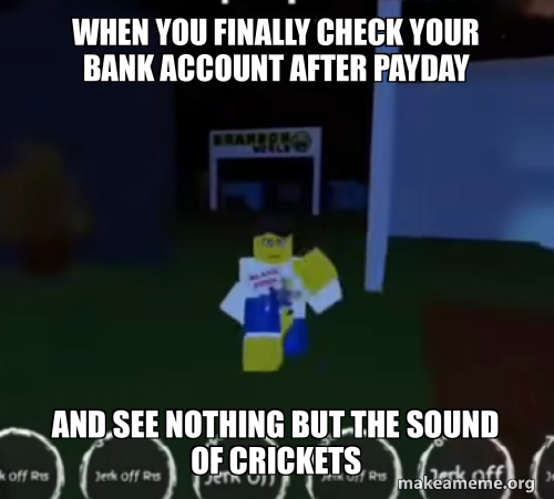 When you finally check your bank account after payday And see nothing ...