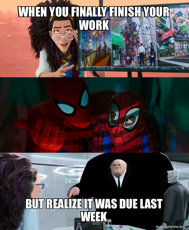 When you finally finish your work But realize it was due last week Meme ...