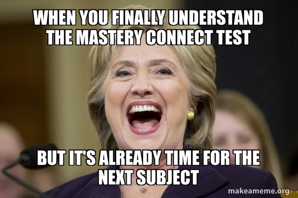 When you finally understand the mastery connect test But it's already ...