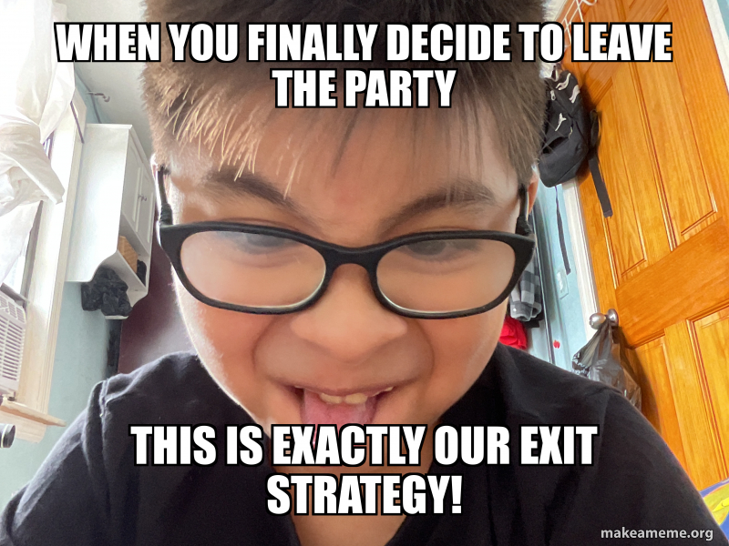 When you finally decide to leave the party This is exactly our exit ...