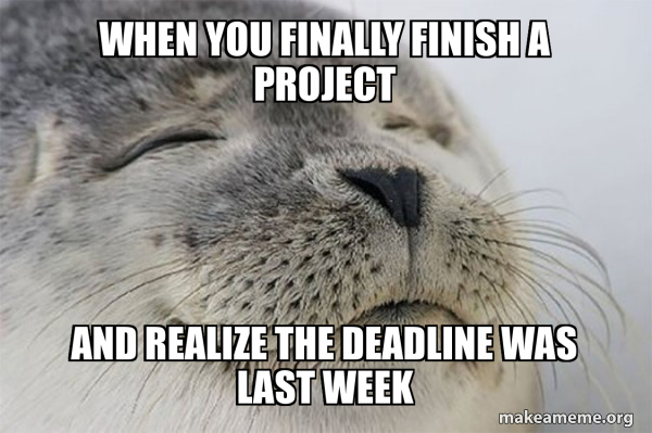 When you finally finish a project And realize the deadline was last ...