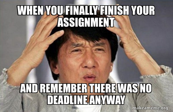 When you finally finish your assignment And remember there was no ...