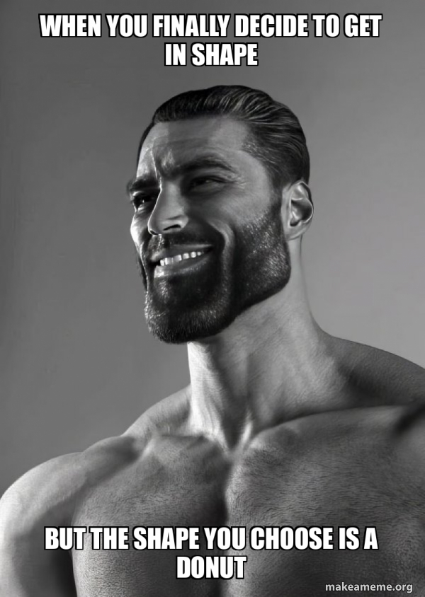 When you finally decide to get in shape But the shape you choose is a ...