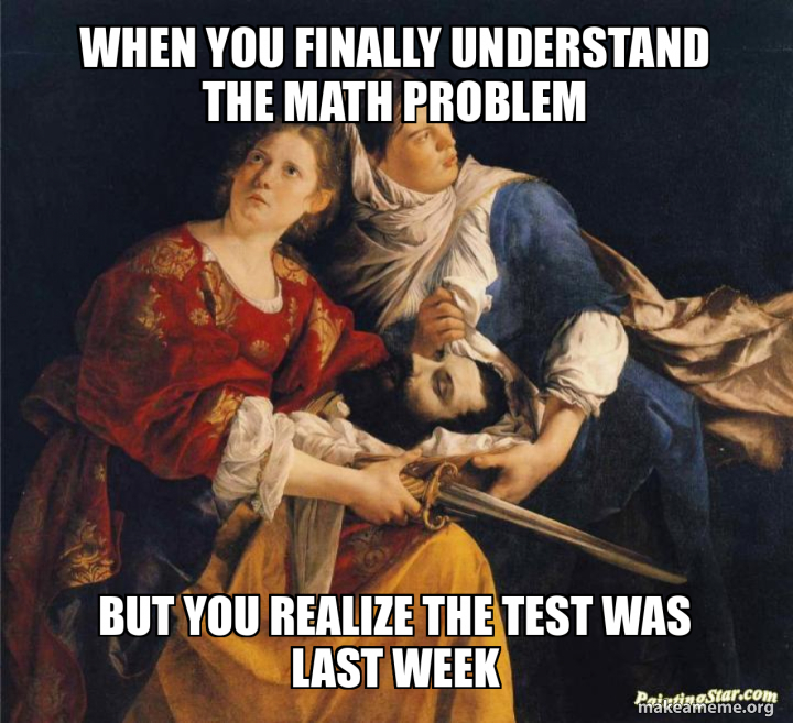 When you finally understand the math problem But you realize the test ...