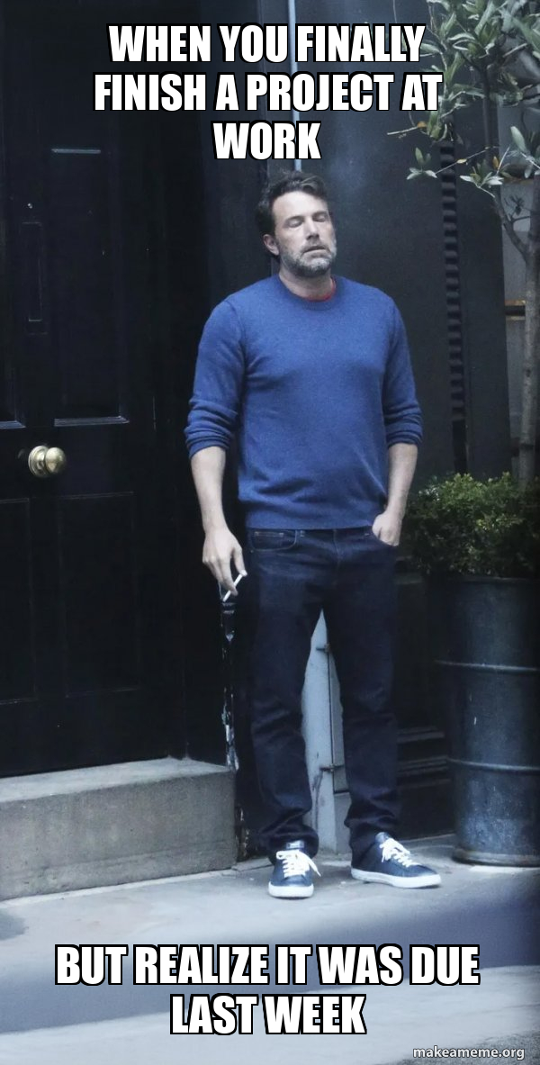 When you finally finish a project at work But realize it was due last ...