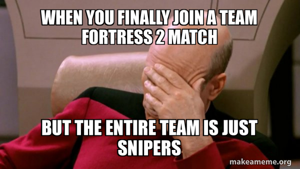 When you finally join a Team Fortress 2 match But the entire team is ...