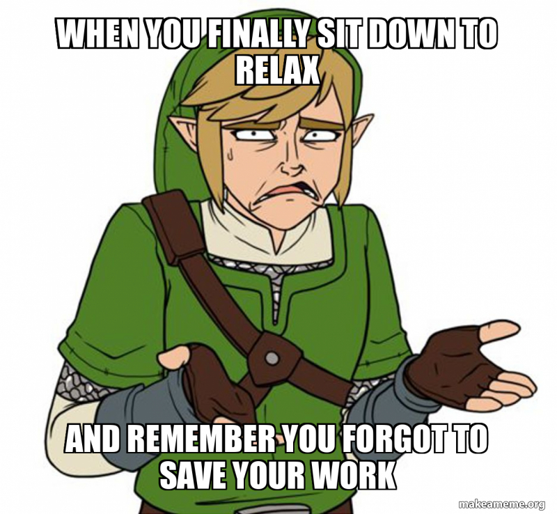 When you finally sit down to relax And remember you forgot to save your ...