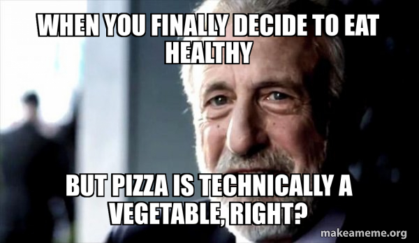 When you finally decide to eat healthy But pizza is technically a ...