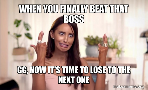 When you finally beat that boss Gg, now it's time to lose to the next ...
