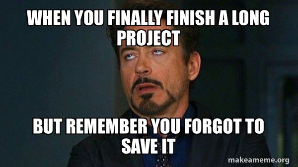 When you finally finish a long project But remember you forgot to save ...