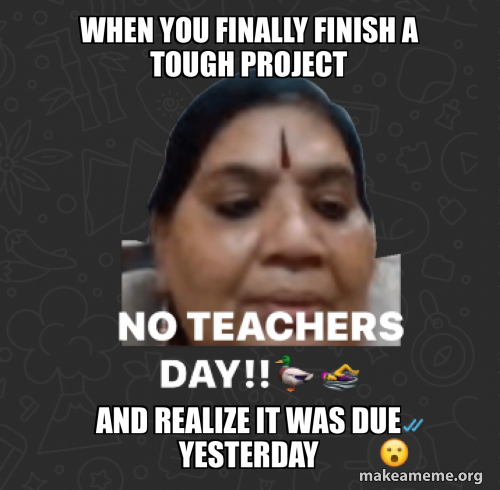 When you finally finish a tough project And realize it was due ...