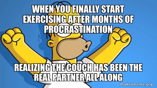 When you finally start exercising after months of procrastination ...
