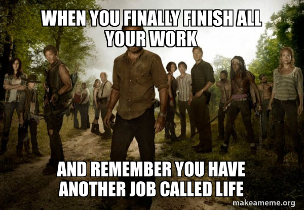 When you finally finish all your work And remember you have another job ...