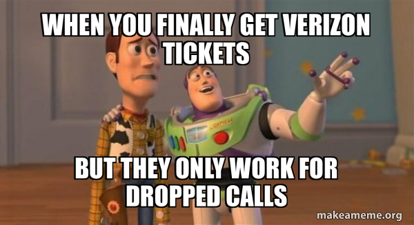 When you finally get Verizon tickets But they only work for dropped ...