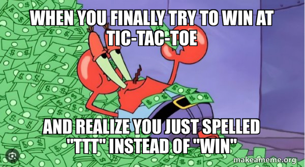 When you finally try to win at tic-tac-toe And realize you just spelled ...
