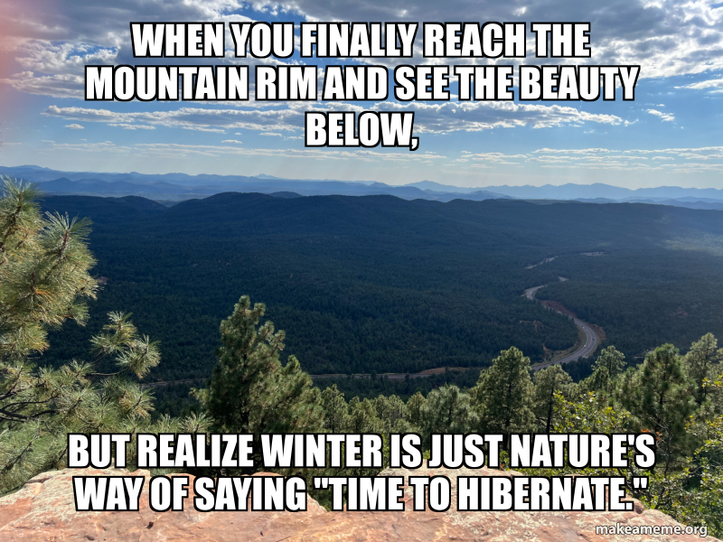 When you finally reach the mountain rim and see the beauty below, but ...