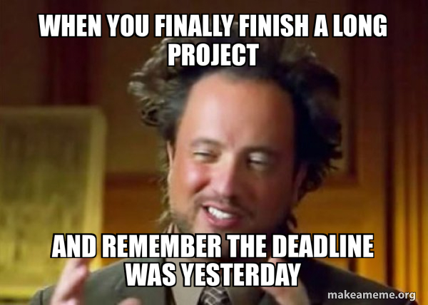 When you finally finish a long project And remember the deadline was ...