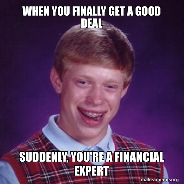 When you finally get a good deal Suddenly, you're a financial expert ...