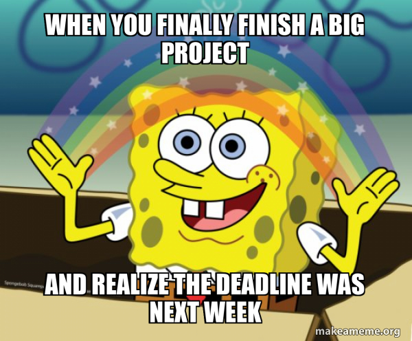 When you finally finish a big project And realize the deadline was next ...