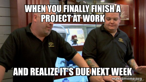 When you finally finish a project at work And realize it's due next ...