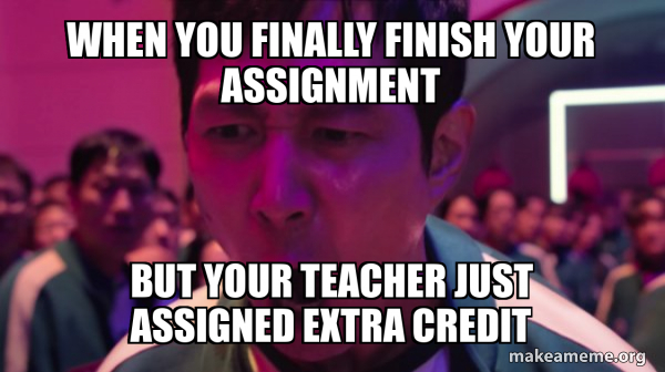 When you finally finish your assignment But your teacher just assigned ...