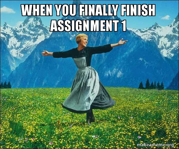 When you finally finish Assignment 1 - Sound of Music Meme Generator