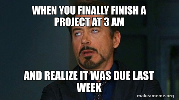 When you finally finish a project at 3 AM And realize it was due last ...