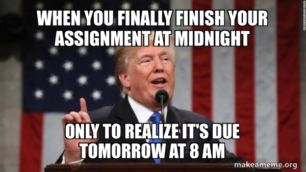 When you finally finish your assignment at midnight Only to realize it ...