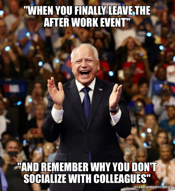 "When you finally leave the after work event" "And remember why you don ...