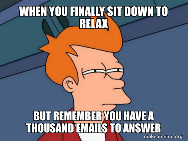 When you finally sit down to relax But remember you have a thousand ...
