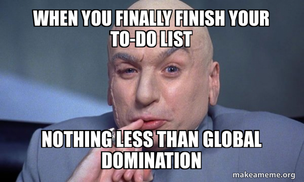 When you finally finish your to-do list NOTHING LESS THAN GLOBAL ...