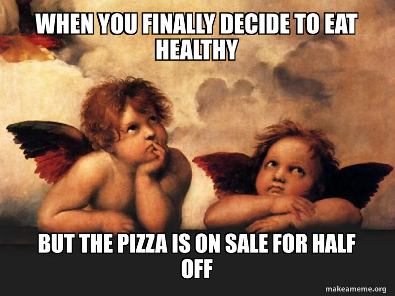 When you finally decide to eat healthy But the pizza is on sale for ...