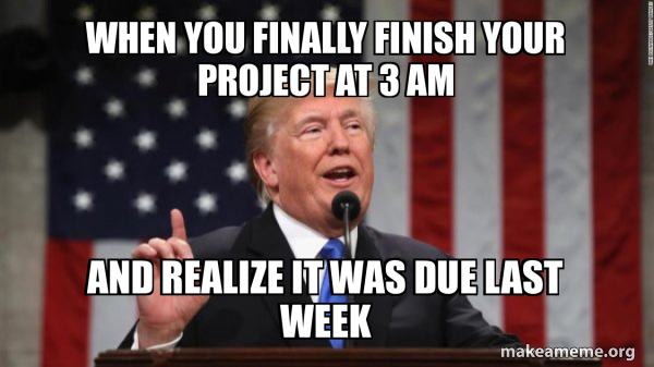 When you finally finish your project at 3 AM And realize it was due ...