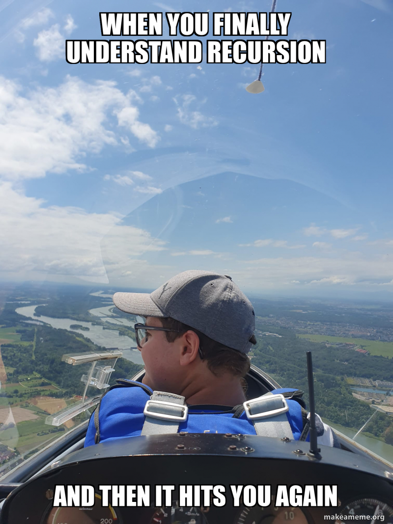 When you finally understand recursion And then it hits you again Meme Generator