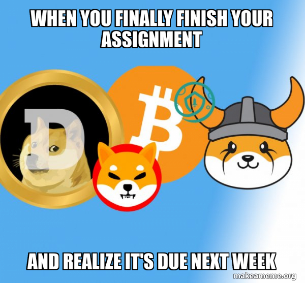 When you finally finish your assignment And realize it's due next week ...