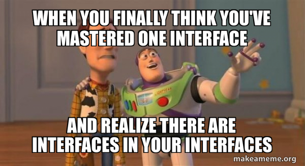 When you finally think you've mastered one interface And realize there ...