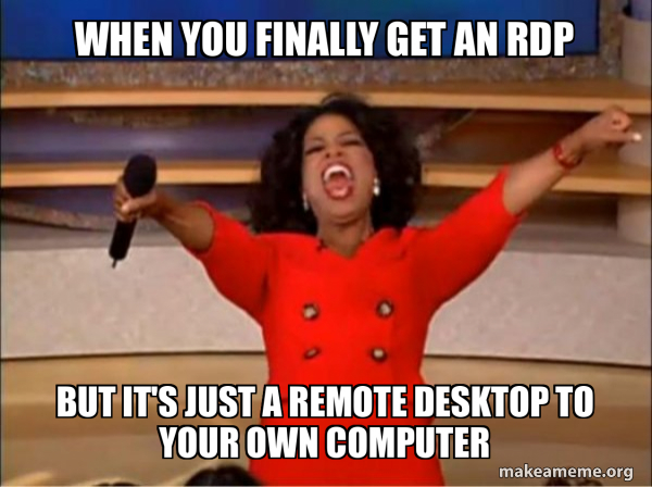 When you finally get an RDP But it's just a remote desktop to your own ...