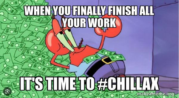 When you finally finish all your work It's time to #CHILLAX - Mr Krabs ...