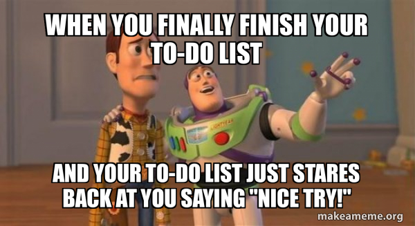 When you finally finish your to-do list And your to-do list just stares ...