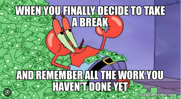 When you finally decide to take a break And remember all the work you ...
