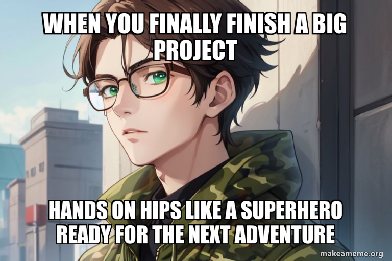 When you finally finish a big project Hands on hips like a superhero ...