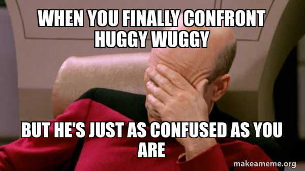 When you finally confront Huggy Wuggy But he's just as confused as you ...
