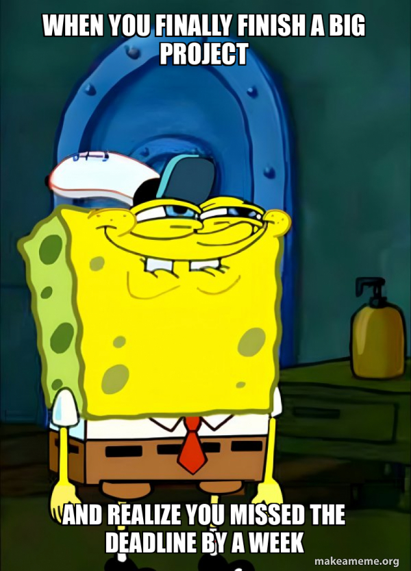 When you finally finish a big project And realize you missed the ...