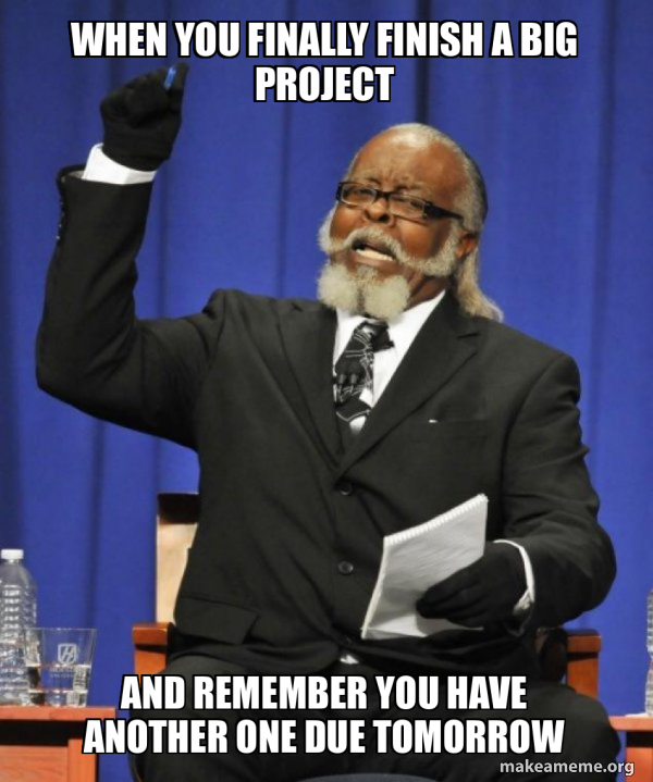 When you finally finish a big project And remember you have another one ...