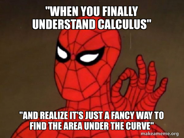 "When you finally understand calculus" "And realize it's just a fancy ...